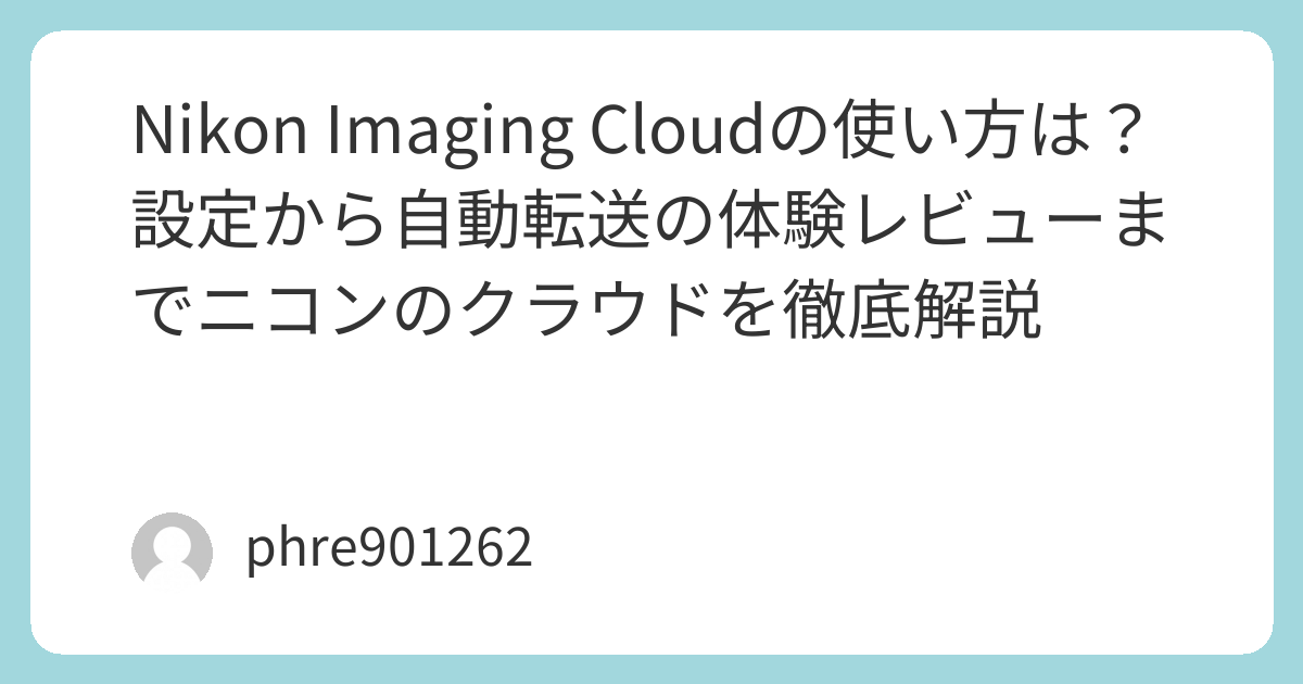 Nikon Imaging Cloudの使い方は？設定から自動転送の体験レビューまでニコンのクラウドを徹底解説 | ガジェ侍